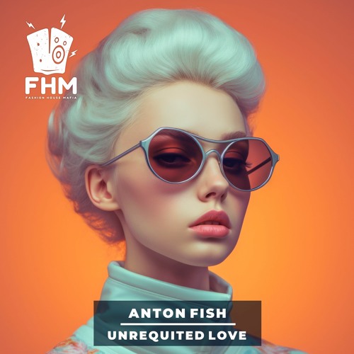 Stream Anton Fish - Unrequited Love by Fashion House Mafia | Listen ...