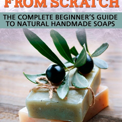 Stream Episode Making Soap From Scratch Complete Beginners Guide To