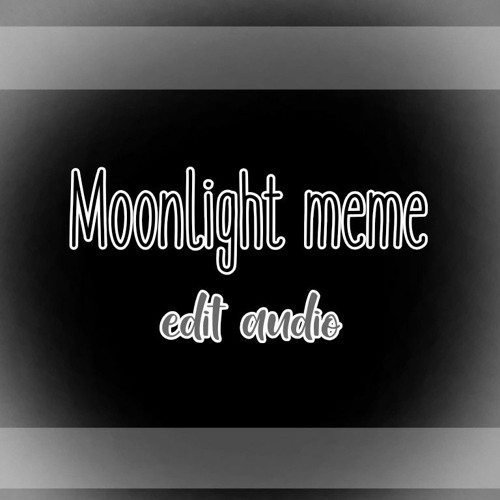 Stream Moonlight meme - Edit audio by ,, Aiko음악 | Listen online for ...