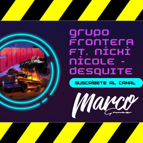 Stream Grupo Frontera Ft. Nicki Nicole - DESQUITE (DJ MARCO GOMEZ ) by ... Stream Grupo Frontera Ft. Nicki Nicole - DESQUITE (DJ MARCO GOMEZ ) by ...