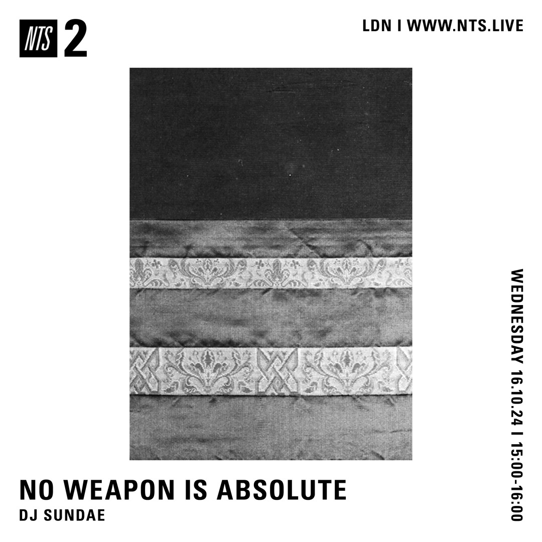 Stream NO WEAPON IS ABSOLUTE - DJ Sundae - 16-10-2024 - NTS 2 by I'm a Cliché | Listen online ...