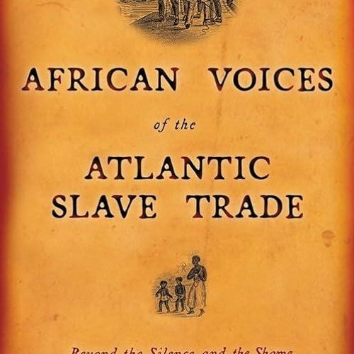 Stream read African Voices of the Atlantic Slave Trade: Beyond the ...