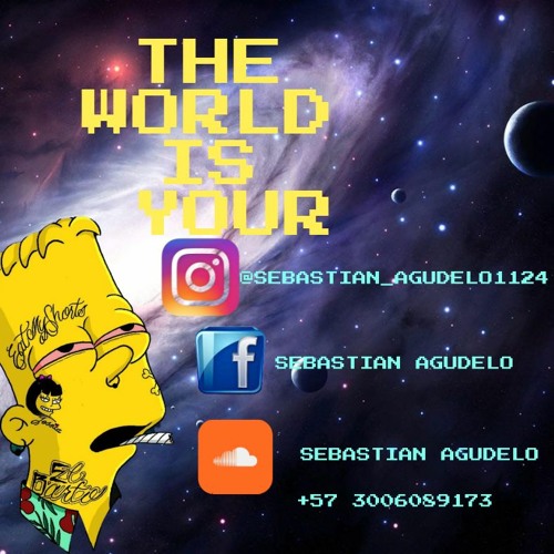 Stream THE WORLD IS YOUR. SEBASTIAN AGUDELO. by Sebastian Agudelo ...
