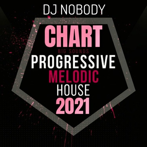 Stream DJ NOBODY presents PROGRESSIVE MELODIC HOUSE CHART 2021 by DJ ...