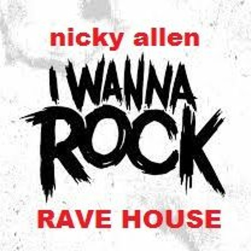 Stream I Wanna Rock (Rave House) NEW VERSION 24Bit WAV by Nicky Allen ...