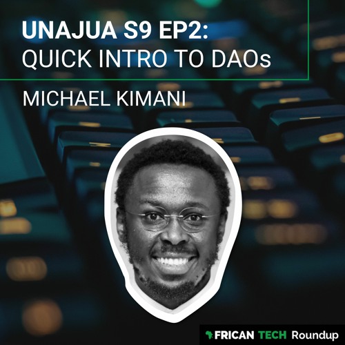Stream episode UNAJUA S9 EP2: What Is A DAO? feat. Michael Kimani by African Tech Roundup ...
