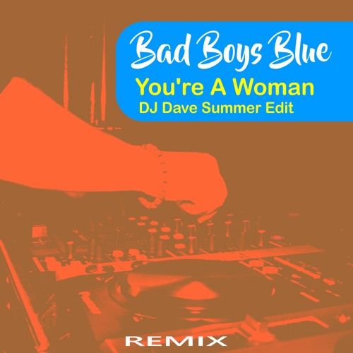 Stream Bad Boys Blue - You're A Woman (DJ Dave Summer Edit 2023) by DJ ...