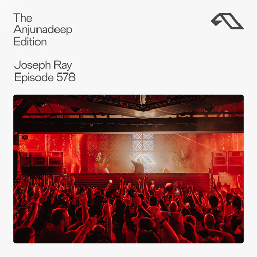 Stream The Anjunadeep Edition 578 with Joseph Ray (Live at Anjunadeep ...