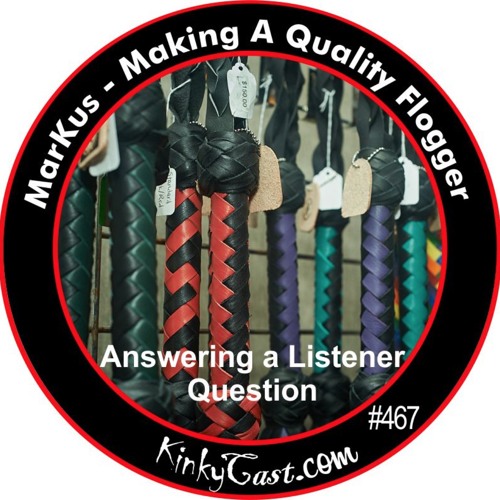 Stream #467 - MarKus - Making A Quality Flogger by KinkyCast | Listen ...