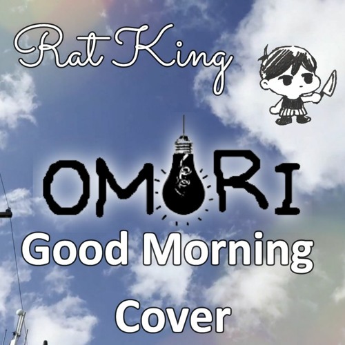 Stream Good Morning (OMORI Cover) by Rat King | Listen online for free ...