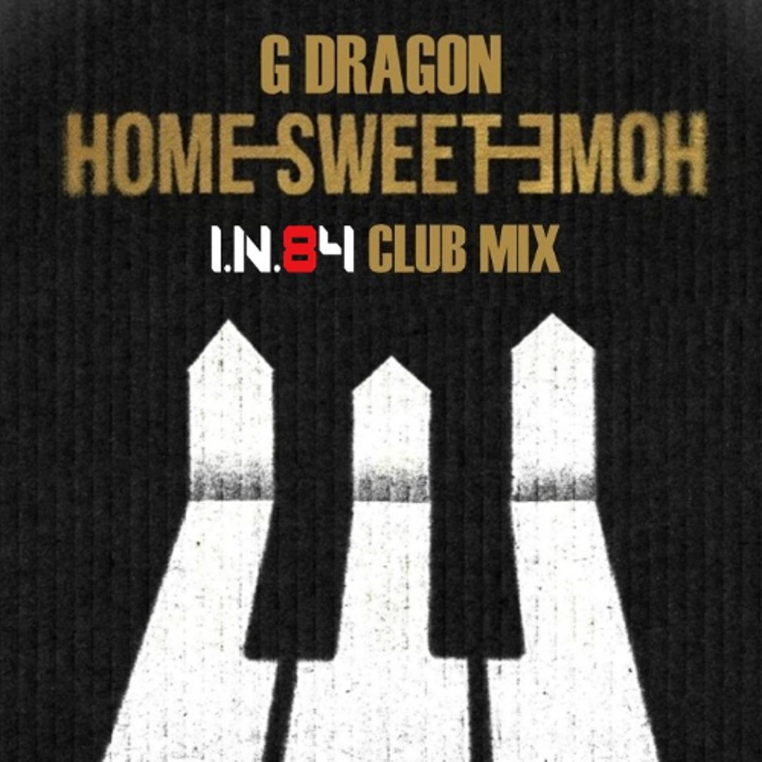 Stream G Dragon - Home Sweet Home ( IN84 Club Mix ) by IN84 | Listen ...