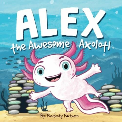 Stream Read ️ PDF Alex the Awesome Axolotl: Mental Health Strengthening ...