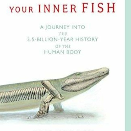 Stream PDF Your Inner Fish: A Journey into the 3.5-Billion-Year History ...
