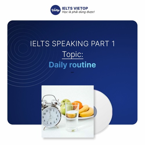 Stream Bài mẫu your daily routine - IELTS Speaking part 1 by IELTS ...