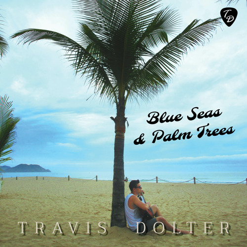Stream Blue Seas & Palm Trees by Travis Dolter | Listen online for free ...