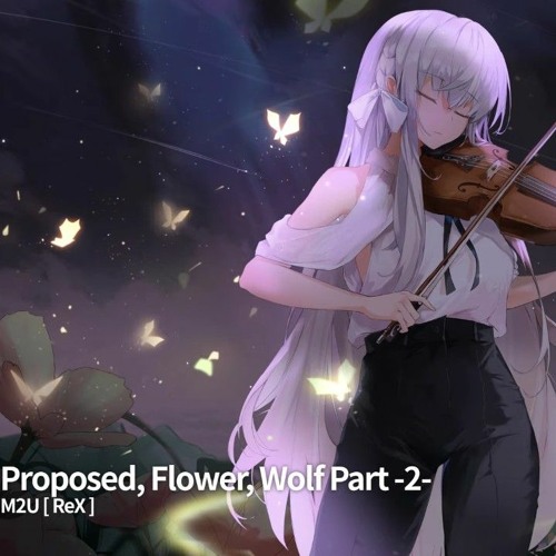Stream M2U[ReX] - Proposed, Flower, Wolf Part -2- by a | Listen online ...