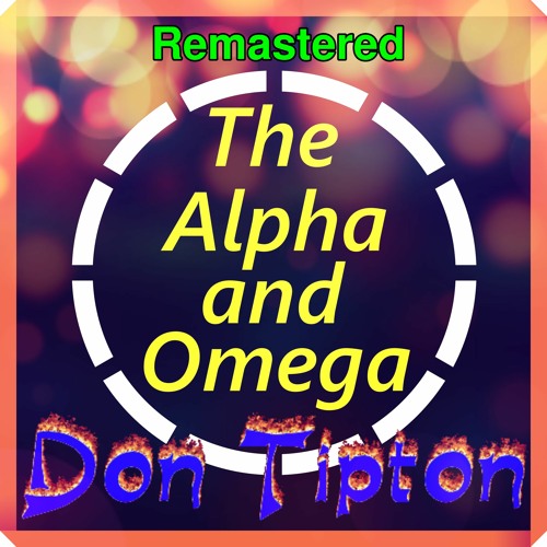 Stream The Alpha and Omega__Remastered** by Don Tipton | Listen online for free on SoundCloud