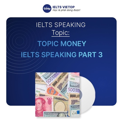 Stream Topic money – IELTS Speaking part 3 by IELTS VIETOP | Listen ...