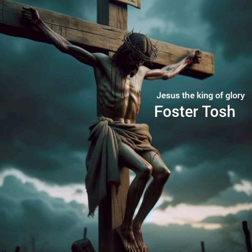 Stream Foster Tosh-Jesus the king of glory.mp3 by Foster Tosh (SA ...