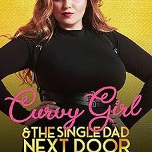 Stream *) Curvy Girl and the Single Dad Next Door: Billionaire Enemies ... Stream *) Curvy Girl and the Single Dad Next Door: Billionaire Enemies ...