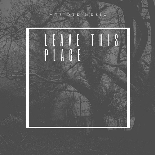 Stream Leave this Place by MTS DTK | Listen online for free on SoundCloud
