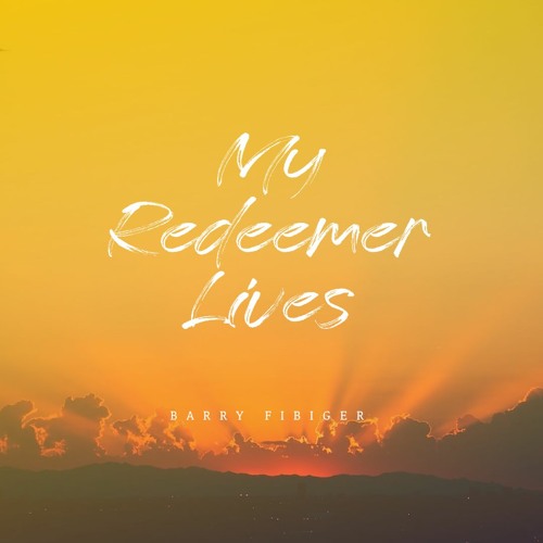 Stream My Redeemer Lives by Barry Fibiger | Listen online for free on ...