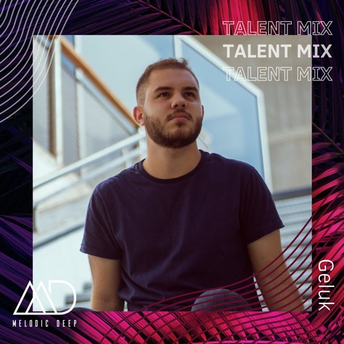 Geluk - Melodic Deep Talent Mix Series 270 2024-06-05