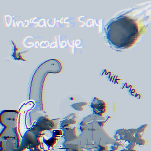 Stream Dinosaurs Say Goodbye by Milk Men inc. | Listen online for free ...