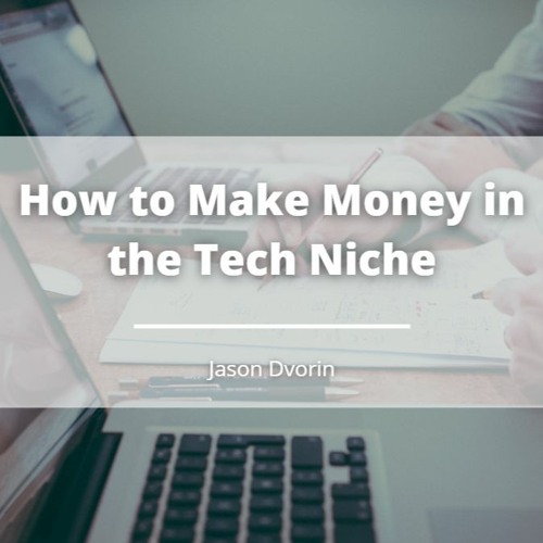 Stream episode How To Make Money In The Tech Niche by Jason Dvorin ...