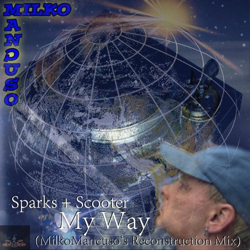 Stream Sparks vs. Scooter - My Way (Milko Mancuso`s Reconstruction Mix ...