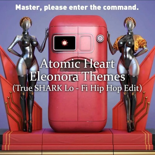 Stream Atomic Heart - Eleonora Themes (True SHARK Lo - Fi Hip Hop Edit ...