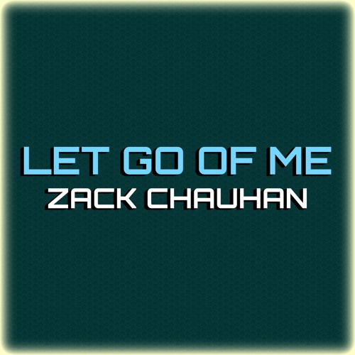 Stream Let Go Of Me by Zack Chauhan | Listen online for free on SoundCloud