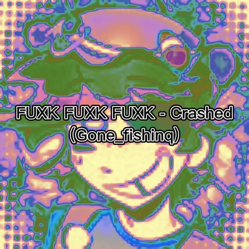 Listen to FUXK FUXK FUXK - Crashed (Gone_fishinq, Lil darkie, Tyler ...