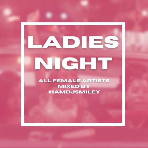 Stream Ladies Night Mix (All Female Artists) [Explicit] by DJ Smiley ...