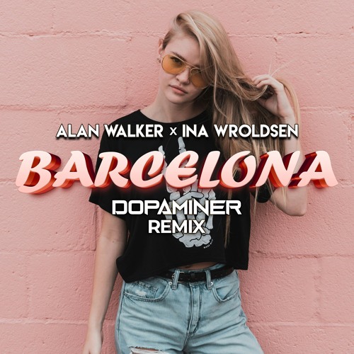 Stream Alan Walker, Ina Wroldsen - Barcelona (Dopaminer Remix) by ...