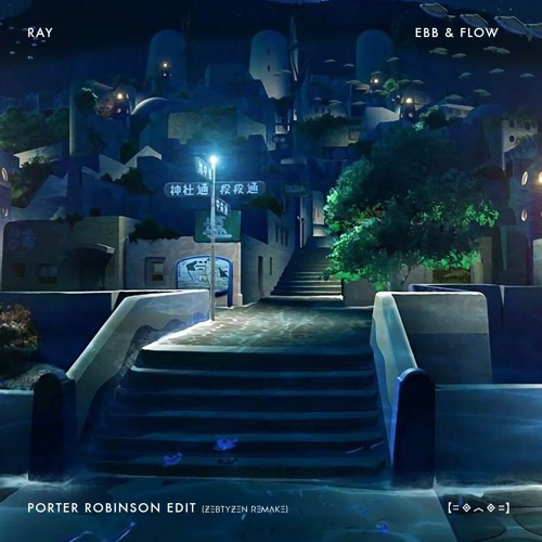 Stream Ray - Ebb & Flow (Porter Robinson Edit) (Zebtyzen Remake) by ...