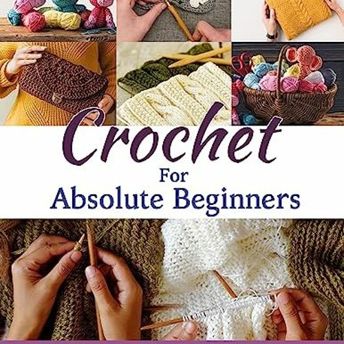 Stream $${EBOOK} 🌟 Crochet For Absolute Beginners: Learn how to Crochet ...