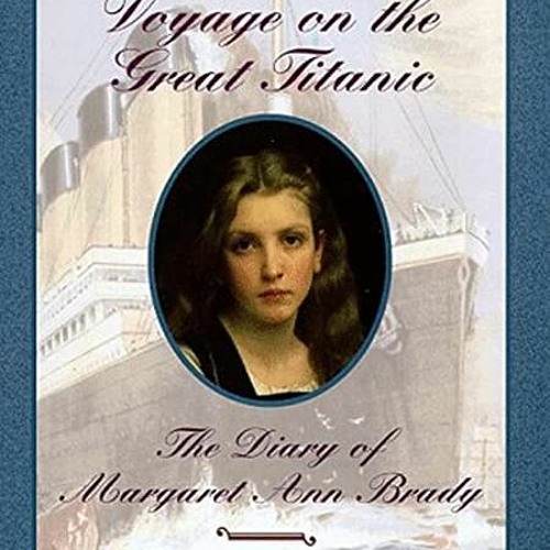 Stream *! Voyage on the Great Titanic: The Diary of Margaret Ann Brady ...