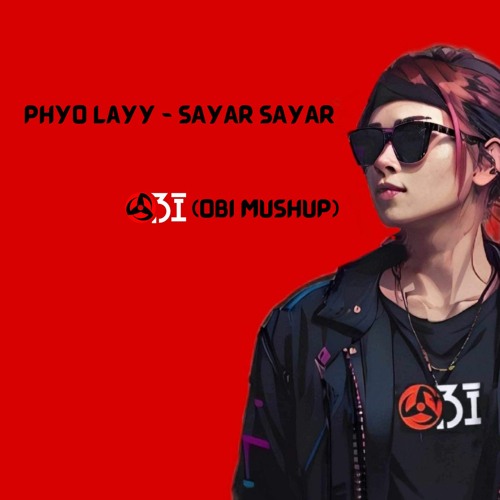 Stream SAYAR SAYAR - Phyo Layy(LIVEMUSHUP EDIT) by OBI | Listen online ...