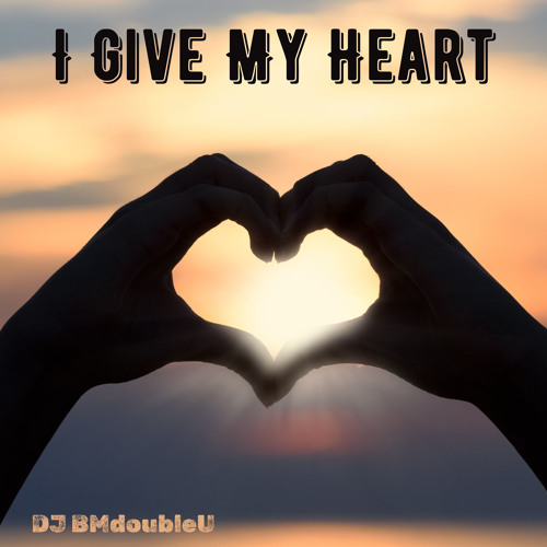 Stream I Give My Heart by Dj BMdoubleU | Listen online for free on ...