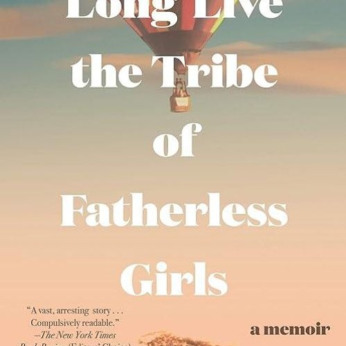 Stream pdf Long Live the Tribe of Fatherless Girls: A Memoir by ... Stream pdf Long Live the Tribe of Fatherless Girls: A Memoir by ...