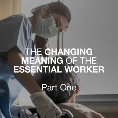 Stream episode The Changing Meaning of the Essential Worker - Part One ...