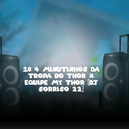 Stream 10+4 MINUTINHOS DA TROPA DO THOR x EQUIPE MY THOR [ DJ SORRISO ...