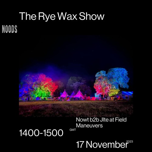 Stream The Rye Wax Show On Noods: nowt b2b Jlte at Field Maneuvers by ...
