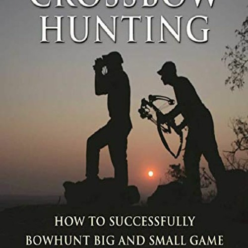 Stream PDF/BOOK The Ultimate Guide to Crossbow Hunting: How to ...
