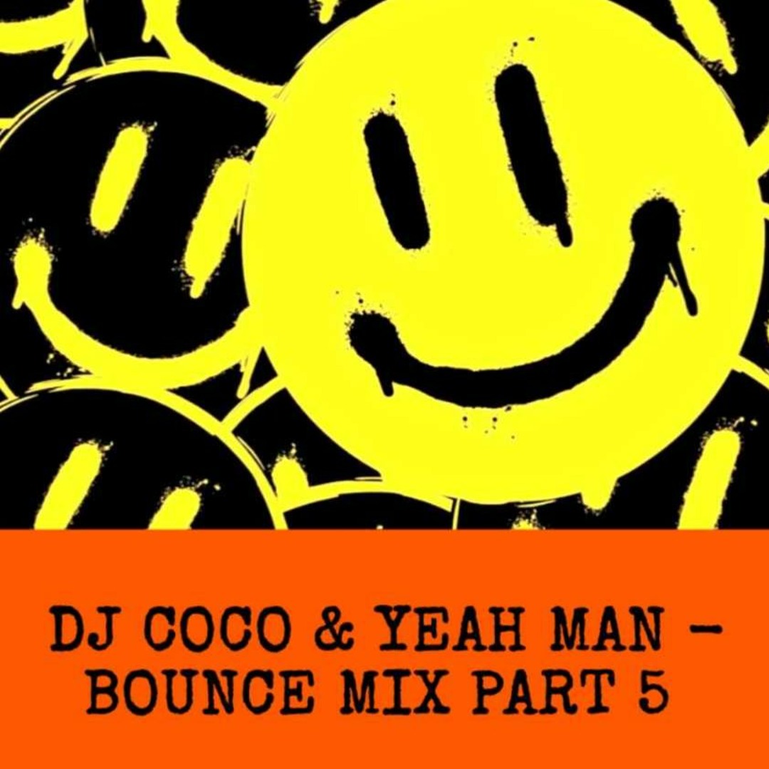 Stream DJ COCO & YEAH MAN -- BOUNCE MIX PART 5 by BOUNCE -DJ COCO ...