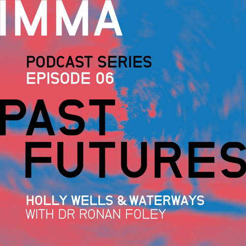 Stream episode IMMA Past Futures # 6: Holly Wells & Waterways with Dr ...