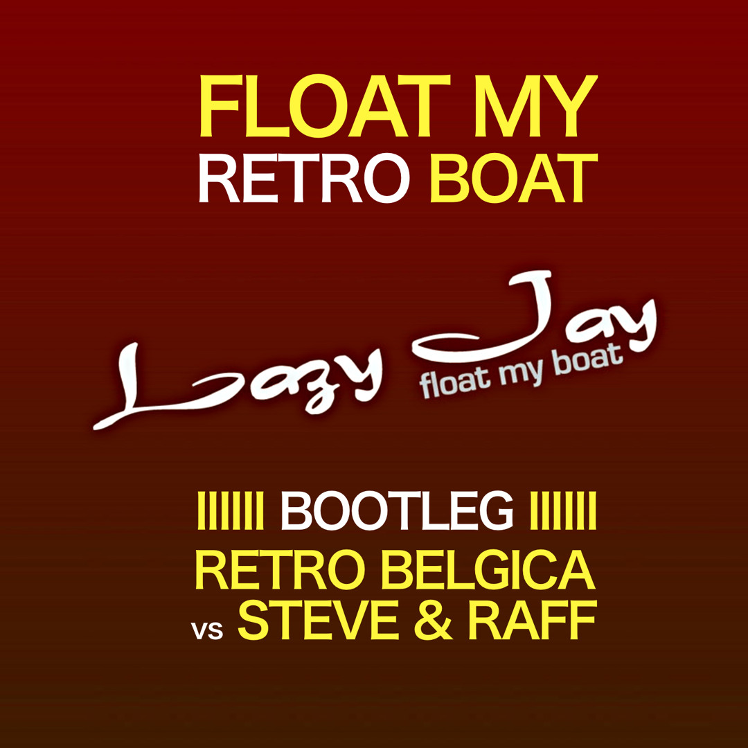 Stream Lazy Jay - Float my Retro Boat (Retro Belgica vs Steve & Raff Bootleg) by RETRO BELGICA ...