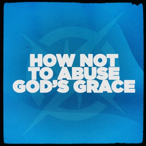 Stream How Not To Abuse God's Grace by Belmont Assembly of God | Listen ...