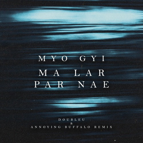 Stream Myo Gyi - Ma Lar Par Nae (Double U & Annoying Buffalo Remix) by ...